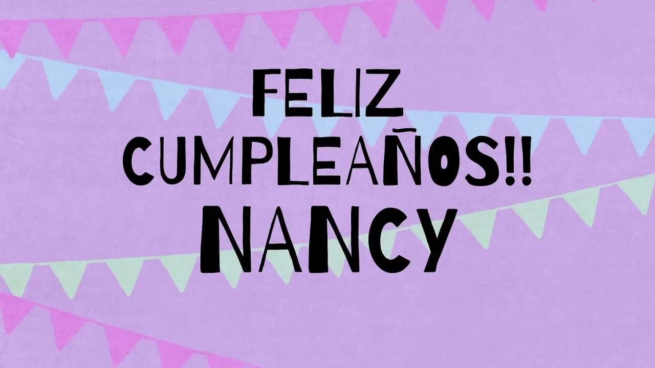 Feliz cumpleaños Nancy: ¡mis mejores deseos!